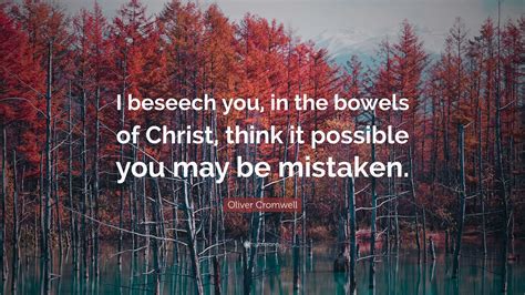 Oliver Cromwell Quote I Beseech You In The Bowels Of Christ Think