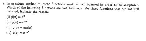 Solved 2 In Quantum Mechanics State Functions Must Be Well Chegg Com