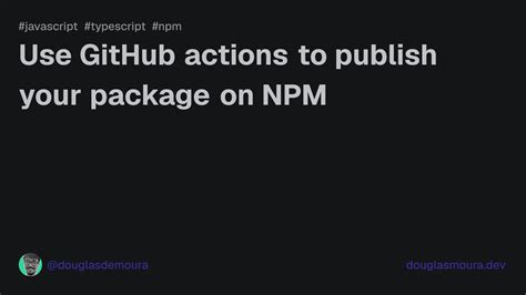 Use Github Actions To Publish Your Package On Npm Douglas Moura