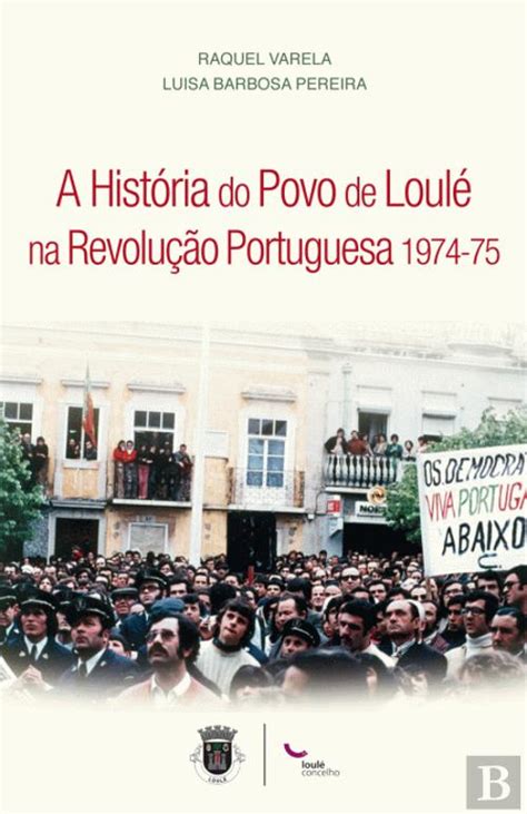 A História Do Povo De Loulé Na Revolução Portuguesa 1974 75 Raquel