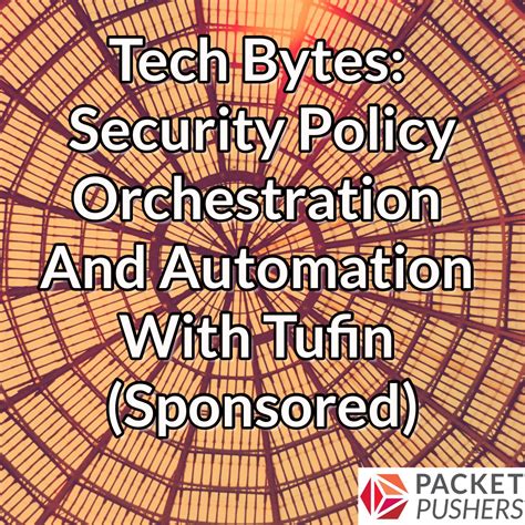 Tech Bytes Security Policy Orchestration And Automation With Tufin Sponsored Packet Pushers
