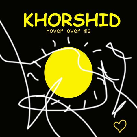 Hover Over Me Khorshid
