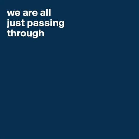 We Are All Just Passing Through Post By Ziya On Boldomatic We Are All Just Passing Through Post By Ziya On Boldomatic