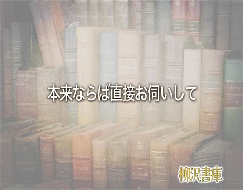 「本来ならば直接お伺いして」とは？ビジネスメールや敬語の使い方を徹底解釈 柳沢書庫
