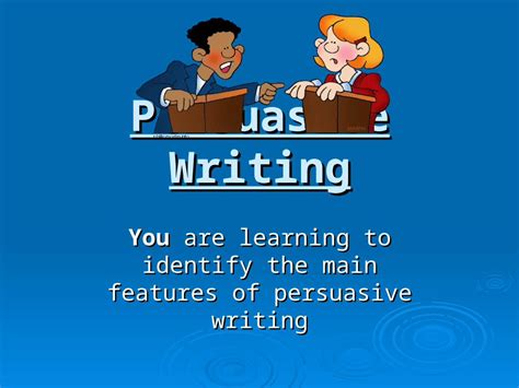 Ppt Persuasive Writing You Are Learning To Identify The Main Features Of Persuasive Writing