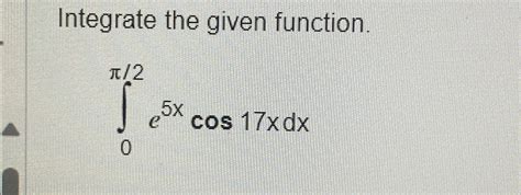 Solved Integrate The Given Function∫0π2e5xcos17xdx