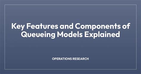 Key Features And Components Of Queueing Models Explained • Slm Self Learning Material For Mba