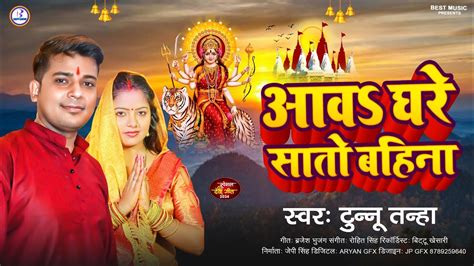Video Song आवऽ घरे सातों बहिना Tunnu Tanha Devi Geet 2024 Aawa