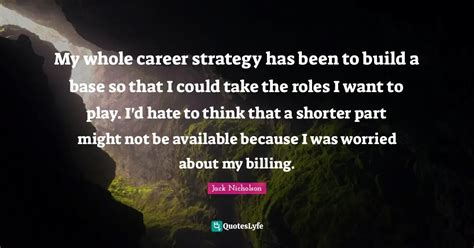 My Whole Career Strategy Has Been To Build A Base So That I Could Take Quote By Jack