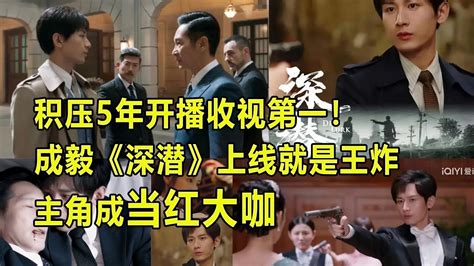 积压5年开播收视第一成毅深潜上线就是王炸主角成当红大咖成毅新剧深潜尘封5年首播收视夺冠 他与琅琊榜王劲松父子诀别戏这一幕