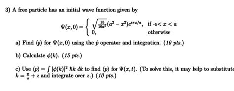 Solved A Free Particle Has An Initial Wave Function Given Chegg