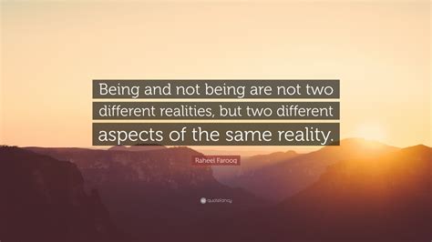 Raheel Farooq Quote Being And Not Being Are Not Two Different Realities But Two Different