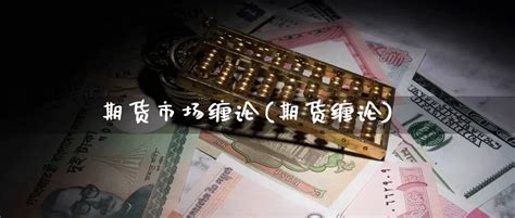 期货市场缠论期货缠论 铁科财经