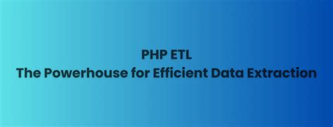 Php Etl The Powerhouse For Efficient Data Extraction Transformation