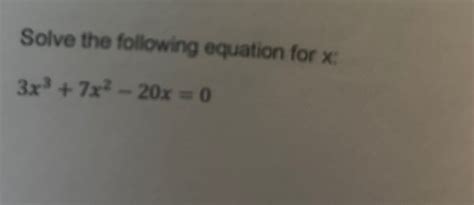 Solved Solve The Following Equation For X ﻿3x37x2 20x0