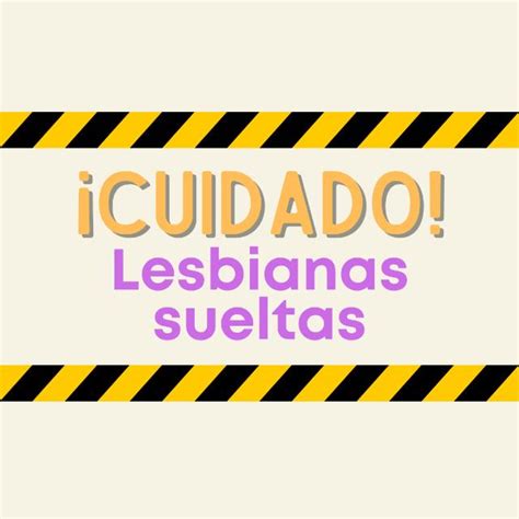 Cuidado Lesbianas Sueltas