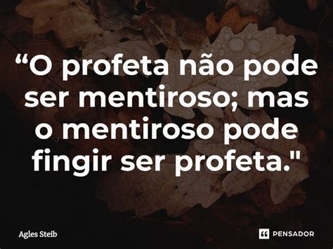 O Profeta Não Pode Ser Mentiroso Agles Steib Pensador