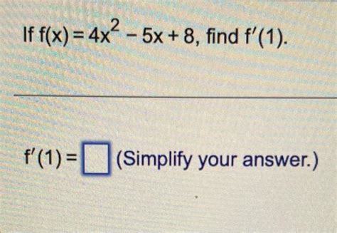 solved if f x 4x2−5x 8 find f′ 1 f′ 1 simplify your