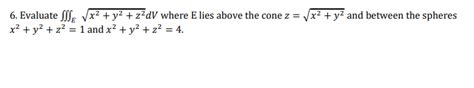 Solved Evaluate ∭ex2y2z22dv ﻿where E ﻿lies Above The Cone