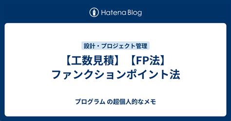 【工数見積】【fp法】ファンクションポイント法 プログラム の超個人的なメモ