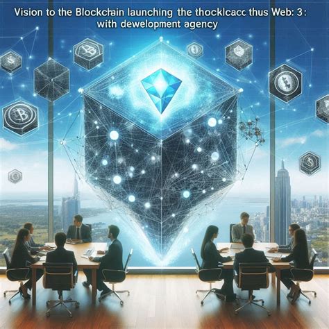 Taking Your Vision To The Blockchain Launching Your Web3 Project With A Development Agency By