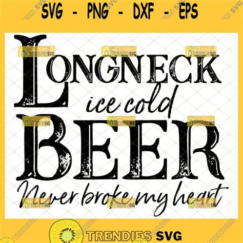 Long Neck Ice Cold Beer Never Broke My Heart Svg Svg Cut Files Svg