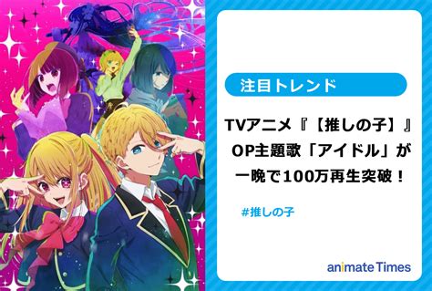 推しの子】』op主題歌100万再生突破 書き下ろし小説も公開【注目トレンド】 アニメイトタイムズ