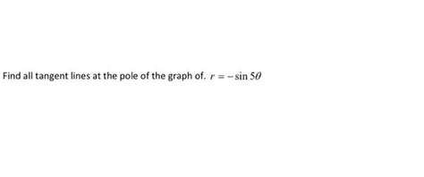 Solved Find All Tangent Lines At The Pole Of The Graph Of Chegg