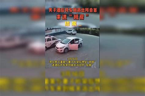 一男子因家庭矛盾酒后开车到派出所投案自首，求进“班房”班房家庭男子