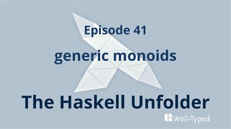 The Haskell Unfolder Episode 41 Generic Monoids Well Typed The
