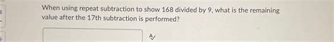 Solved When Using Repeat Subtraction To Show 168 ﻿divided By