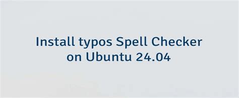 Install Typos Spell Checker On Ubuntu 2404 Lindevs