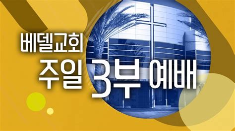 베델교회 예배 생방송 주일3부 Youtube
