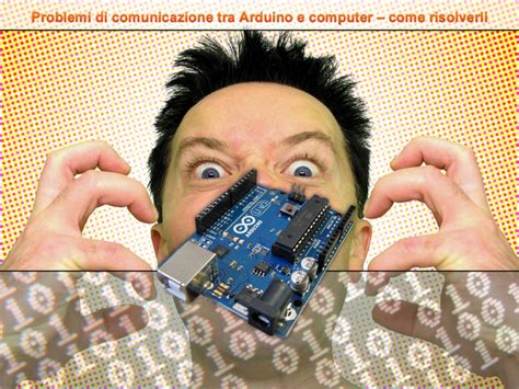 Problemi Di Comunicazione Tra Arduino E Computer Come Risolverli