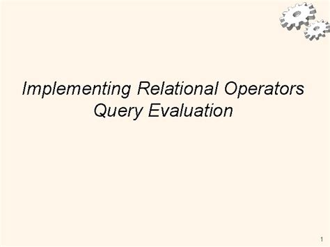 Implementing Relational Operators Query Evaluation 1 Motivation Evaluating