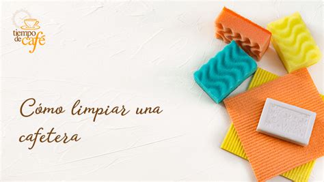Cómo limpiar una cafetera correctamente Cafeteras Tiempo de Café