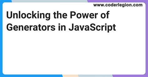 Unlocking The Power Of Generators In Javascript Coder Legion