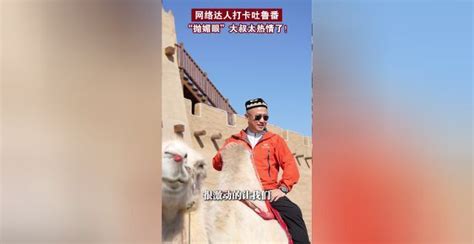 万人说新疆｜网络达人打卡吐鲁番 “抛媚眼”大叔太热情了！腾讯新闻
