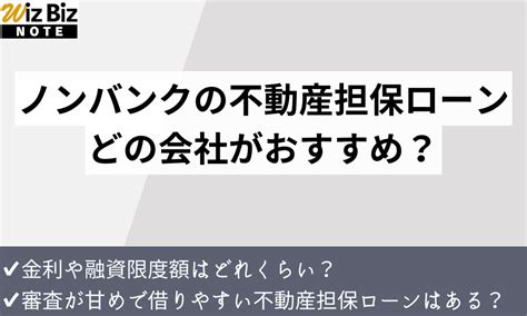 ノンバンクの不動産担保ローンはどれがおすすめ？金利や審査などノンバンクの特徴も解説！ Wizbiz Note
