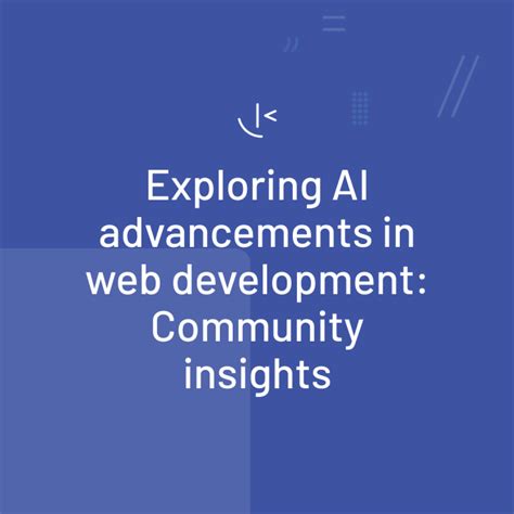 exploring ai advancements in web development community insights