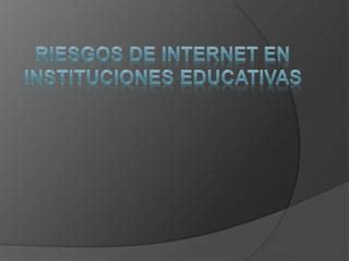 Riesgos De Internet En Instituciones Educativas PPT