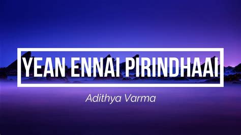 Yean Ennai Pirindhaai Lyrics Aditya Varma Youtube
