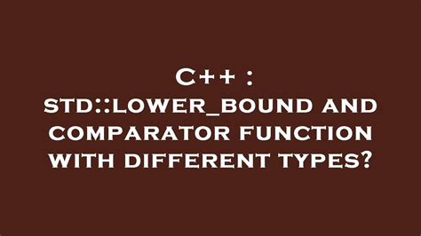 C Stdlowerbound And Comparator Function With Different Types