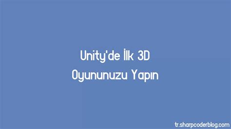 Unityde İlk 3d Oyununuzu Yapın Sharp Coder Blog