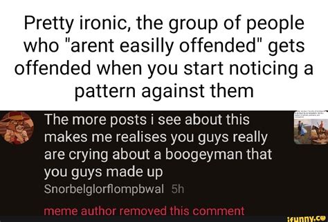 Pretty Ironic The Group Of People Who Arent Easilly Offended Gets