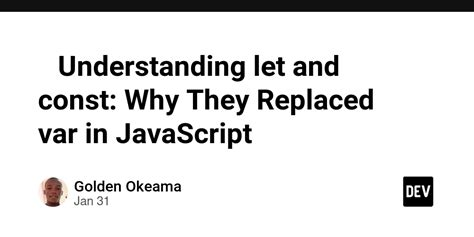 🚀 Understanding Let And Const Why They Replaced Var In Javascript Dev Community