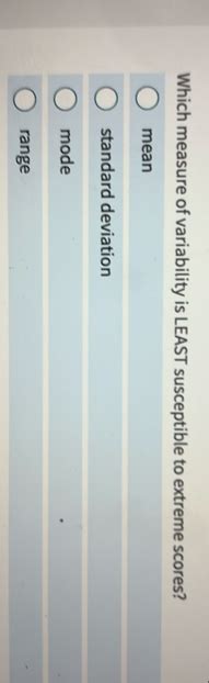Solved Which Measure Of Variability Is Least Susceptible To