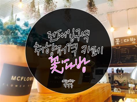건대 카페 꽃다방 여심저격 취향저격 네이버 블로그