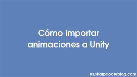 Cómo Importar Animaciones A Unity Sharp Coder Blog