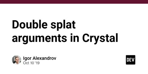 Double Splat Arguments In Crystal DEV Community